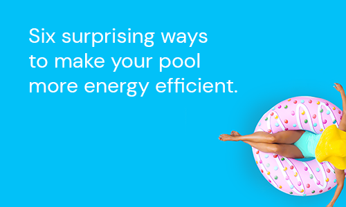 Six ways to make your pool more energy efficient.