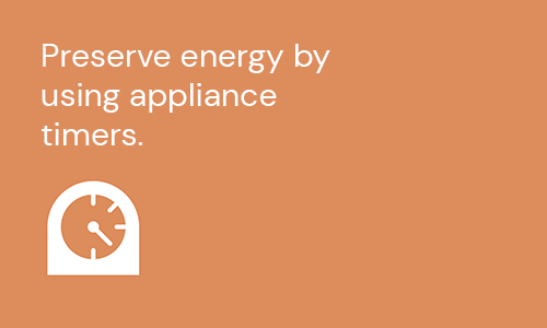 Preserve energy by using appliance timers.